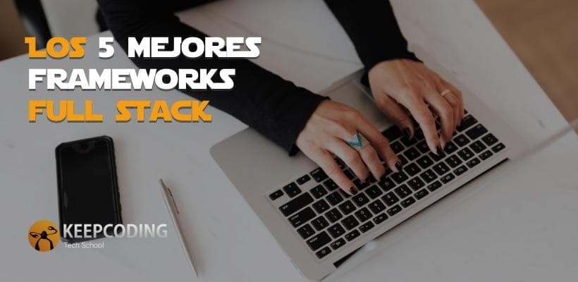 Los 5 Mejores Frameworks Full Stack Keepcoding Bootcamps