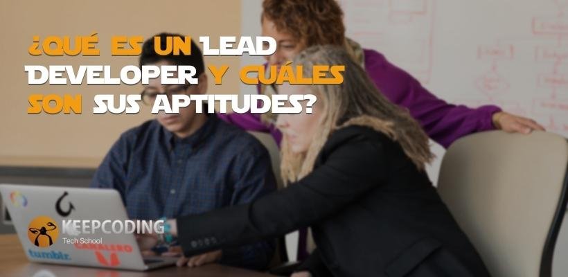 ¿Qué es un Lead Developer y cuáles son sus aptitudes? | KC
