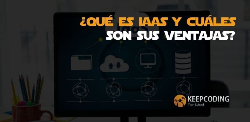 ¿Qué es IaaS y cuáles son sus ventajas?