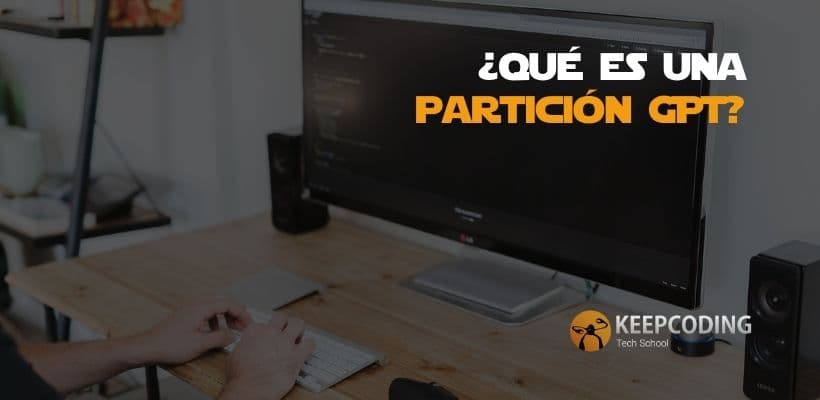 ¿Qué es una partición GPT? | KeepCoding Bootcamps