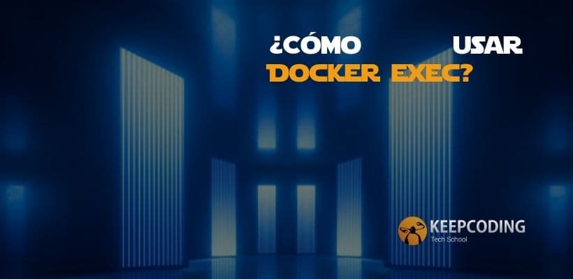 ¿Cómo usar Docker Exec? | KeepCoding Bootcamps
