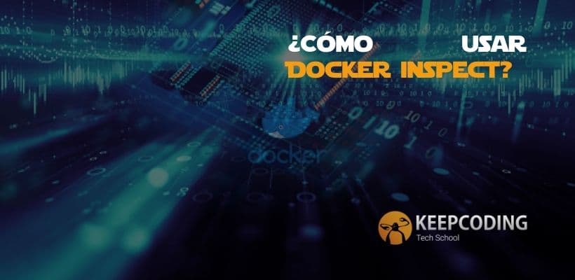¿Cómo usar Docker Inspect? | KeepCoding Bootcamps
