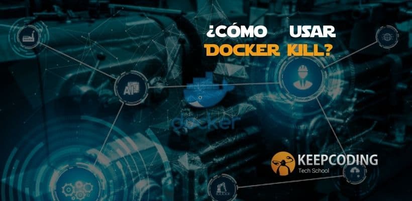 ¿Cómo usar Docker Kill? | KeepCoding Bootcamps