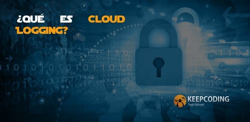 Cloud Logging [Guía completa 2025] | KeepCoding Bootcamps