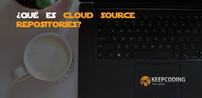¿Qué es Cloud Source Repositories? | KeepCoding Bootcamps