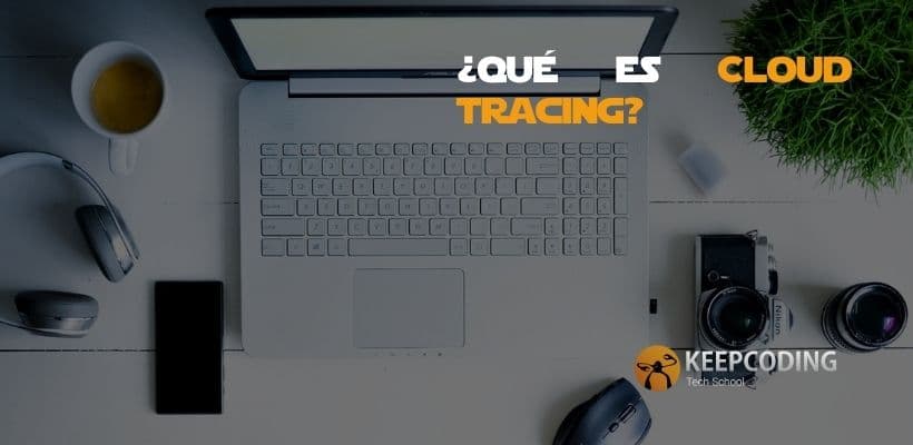 ¿Qué es Cloud Tracing? | KeepCoding Bootcamps