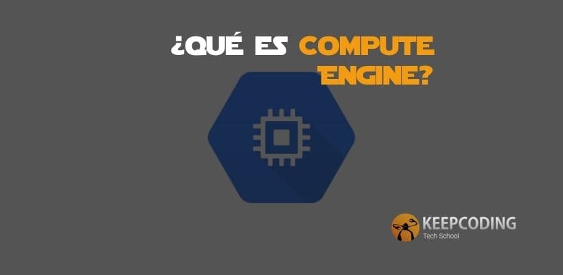 ¿Qué es Compute Engine? | KeepCoding Bootcamps