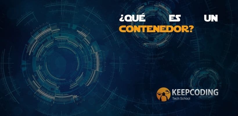 ¿Qué es un contenedor? | KeepCoding Bootcamps