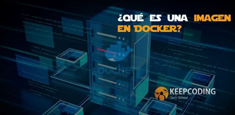 ¿Qué es una imagen en Docker? | KeepCoding Bootcamps