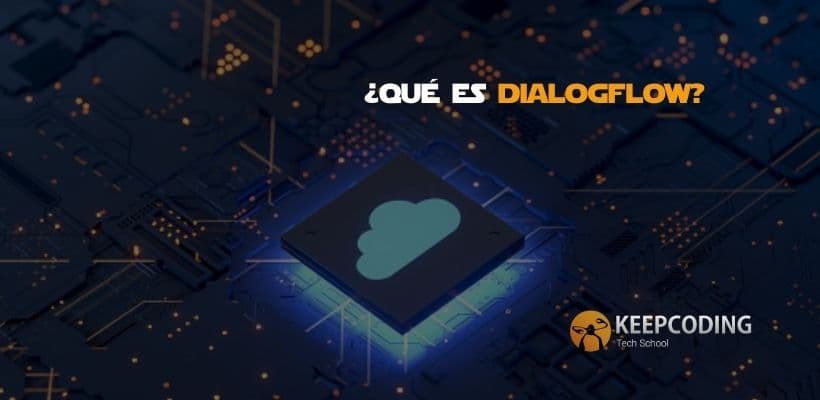 ¿Qué es Dialogflow? | KeepCoding Bootcamps