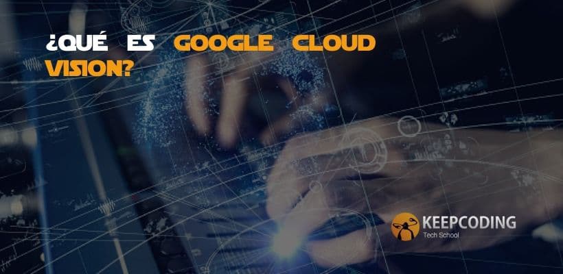 ¿Qué es Google Cloud Vision? | KeepCoding Bootcamps