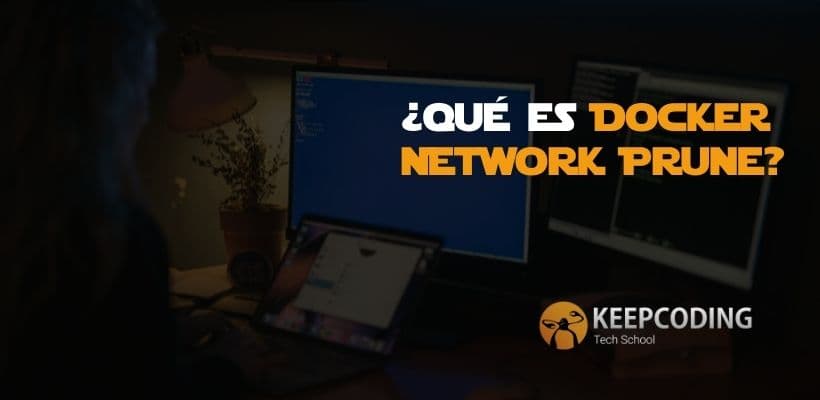¿Qué es Docker Network Prune? | KeepCoding Bootcamps