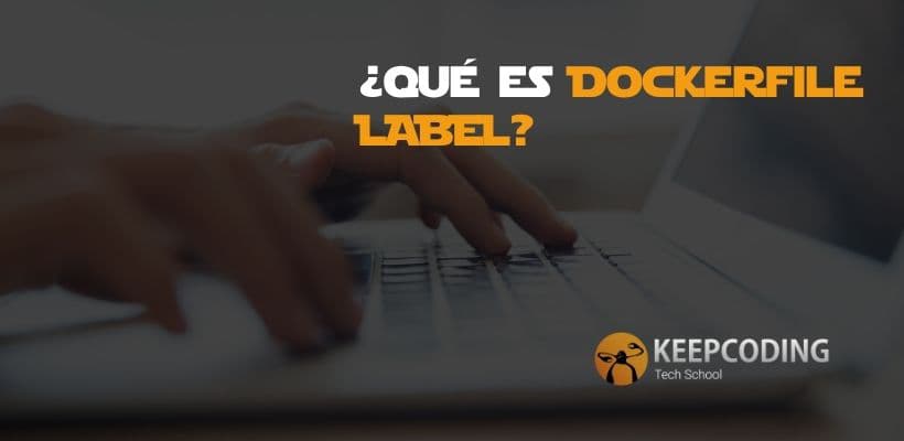 ¿Qué es Dockerfile LABEL? | KeepCoding Bootcamps