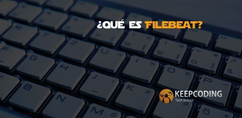 ¿Qué es Filebeat? | KeepCoding Bootcamps
