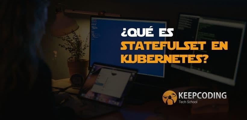 ¿Qué es StatefulSet en Kubernetes? | KeepCoding Bootcamps