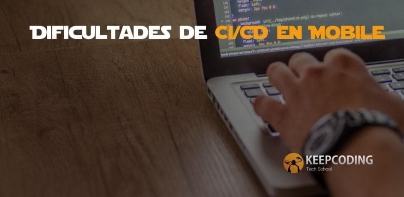 Dificultades de CI/CD en Mobile | KeepCoding Bootcamps