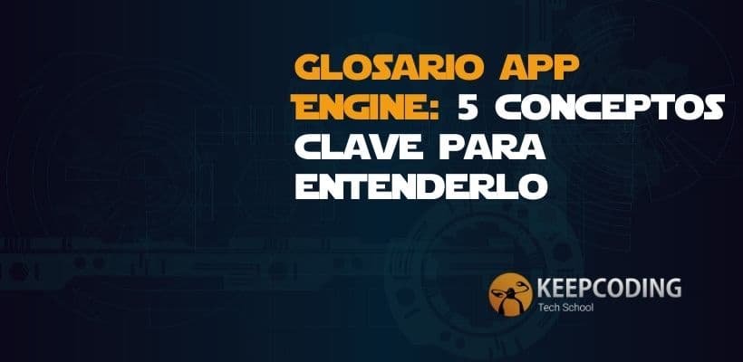 Glosario App Engine: 5 conceptos clave para entenderlo