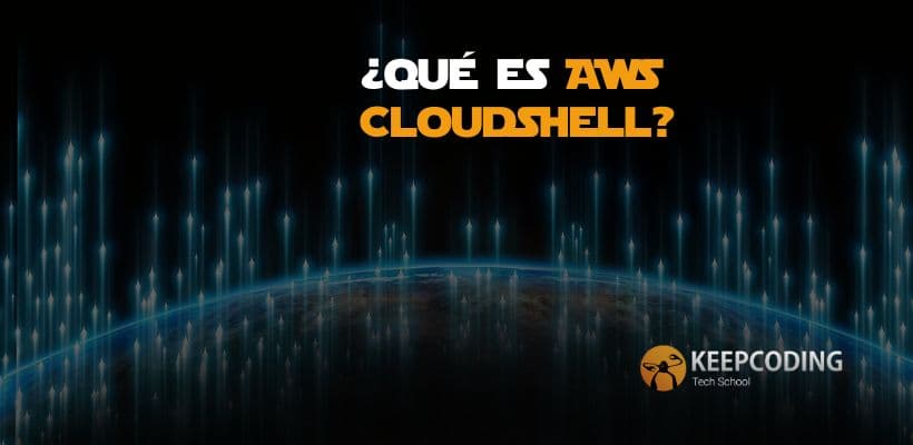 ¿Qué es AWS CloudShell? | KeepCoding Bootcamps
