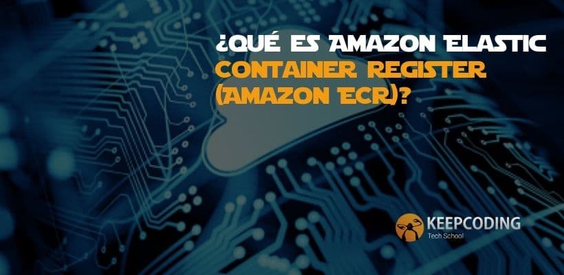 Amazon Elastic Container Register: ¿qué es y cómo funciona?