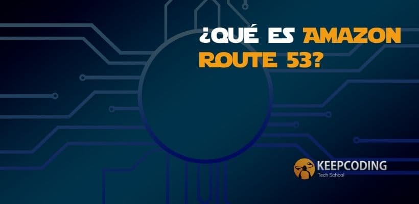 ¿Qué es Amazon Route 53? | KeepCoding Bootcamps