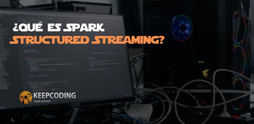 Spark Structured Streaming en Apache: aprende qué es
