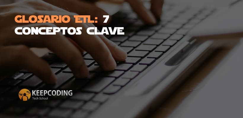 Glosario ETL: 7 conceptos clave | KeepCoding Bootcamps