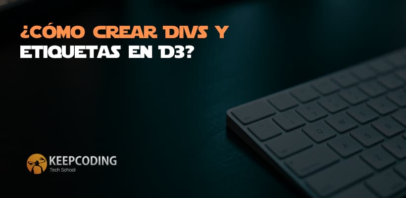 ¿Cómo crear DIVs y etiquetas en D3? | KeepCoding Bootcamps