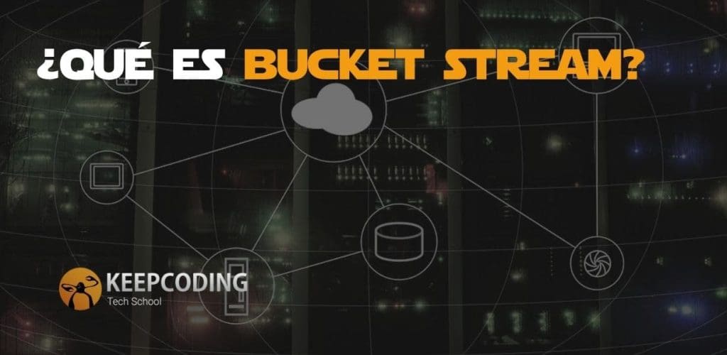 ¿Qué es Bucket Stream? | KeepCoding Bootcamps