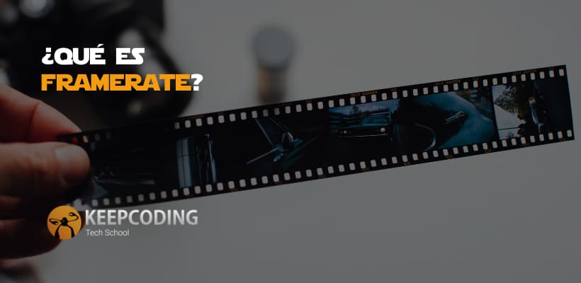 ¿Qué es framerate? | KeepCoding Bootcamps