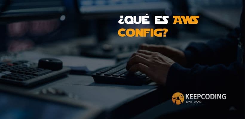 ¿Qué es AWS Config? | KeepCoding Bootcamps