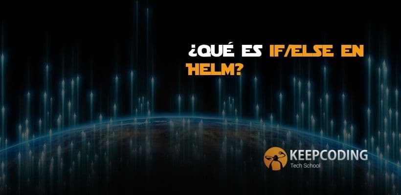 ¿Qué es If/Else en Helm? | KeepCoding Bootcamps
