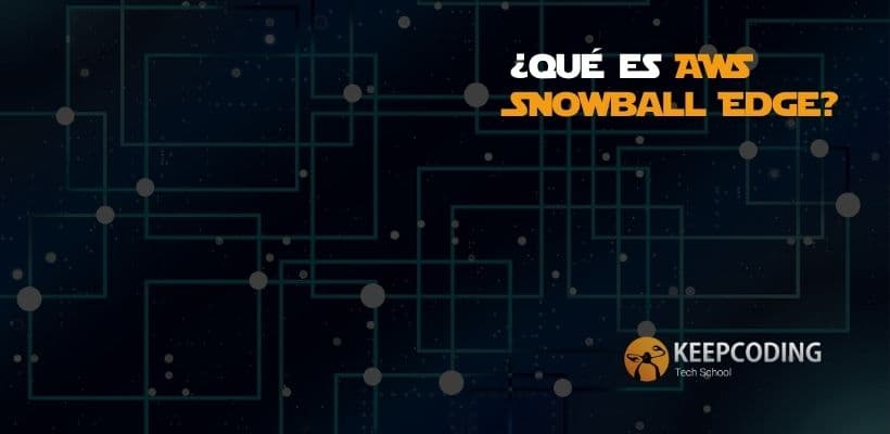 ¿Qué es AWS Snowball Edge? | KeepCoding Bootcamps