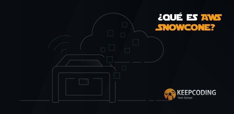 ¿Qué es AWS Snowcone? | KeepCoding Bootcamps