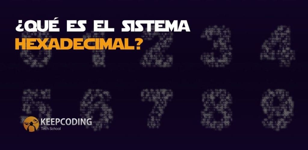 ¿Qué es el sistema hexadecimal? | KeepCoding Bootcamps