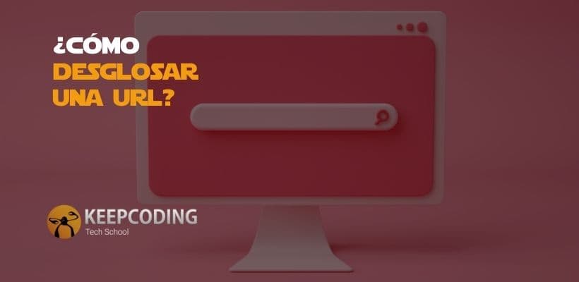 ¿Cómo desglosar una URL? | KeepCoding Bootcamps