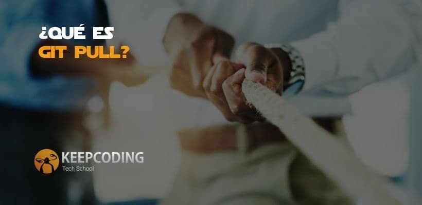 ¿Qué es git pull? | KeepCoding Bootcamps