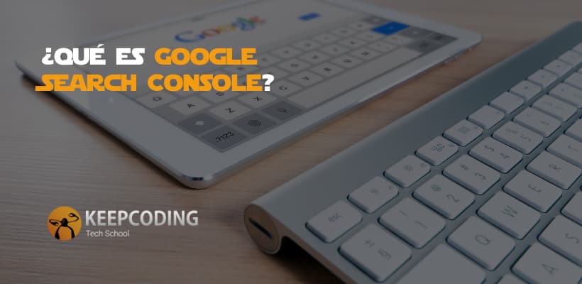 ¿Qué es Google Search Console? | KeepCoding Bootcamps