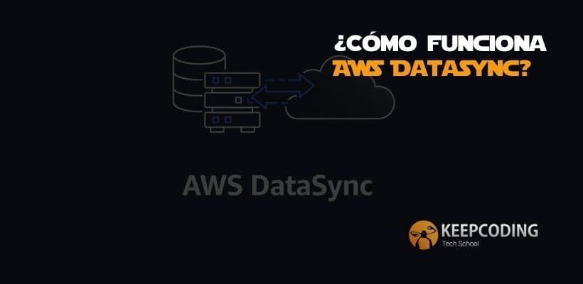 ¿Cómo funciona AWS DataSync? | KeepCoding Bootcamps