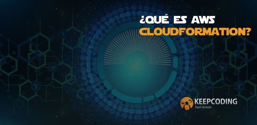 ¿Qué es AWS CloudFormation? | KeepCoding Bootcamps