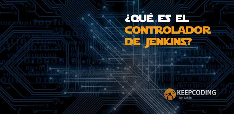 ¿Qué es el controlador de Jenkins? | KeepCoding Bootcamps