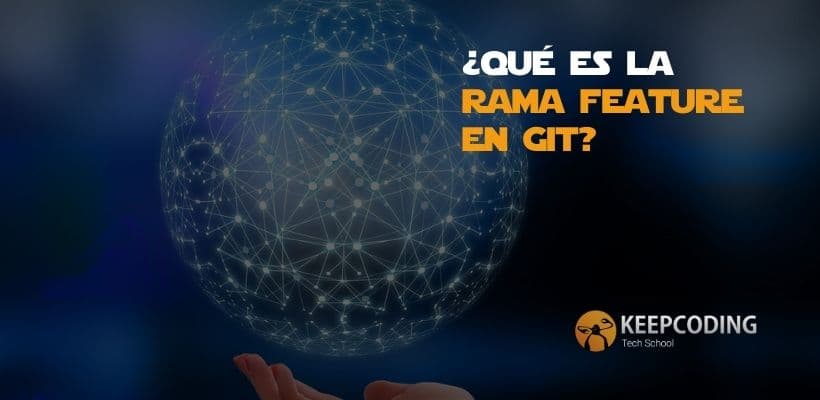 ¿Qué es la rama feature en Git? | KeepCoding Bootcamps
