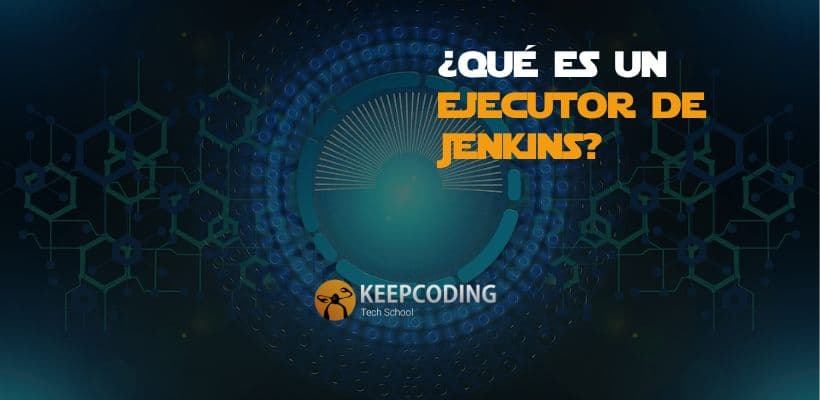 ¿Qué es un ejecutor de Jenkins? [2025] | KeepCoding