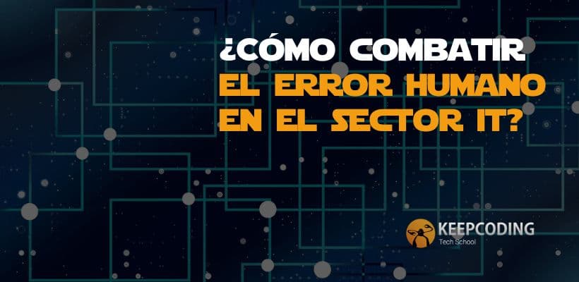 ¿Cómo combatir el error humano en el sector IT?