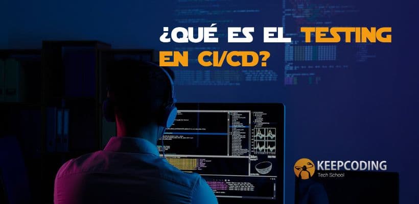¿Qué es el testing en CI/CD? [2025] | KeepCoding Bootcamps