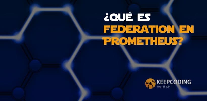 ¿Qué es federation en Prometheus? [2025] | KeepCoding