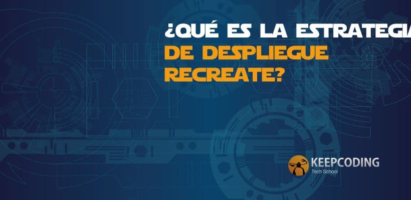 ¿Qué es la estrategia de despliegue Recreate?