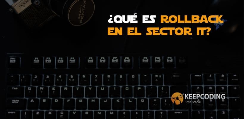 ¿Qué es rollback en el sector IT? | KeepCoding Bootcamps