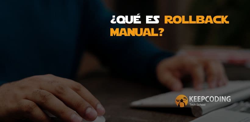 ¿Qué es el rollback manual? [2025] | KeepCoding Bootcamps