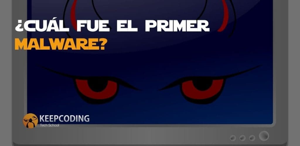 ¿Cuál fue el primer malware? | KeepCoding Bootcamps