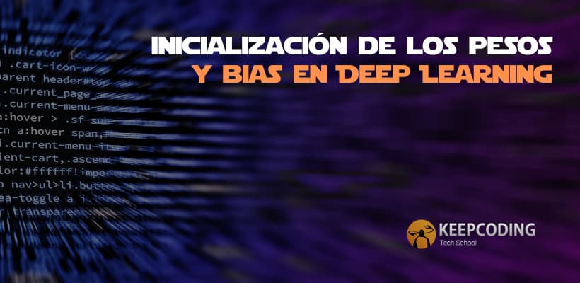 Pesos y bias en Deep Learning: Inicialización | KeepCoding